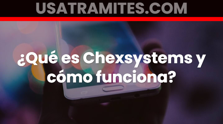 USA Trámites ¿Qué es Chexsystems y cómo funciona?